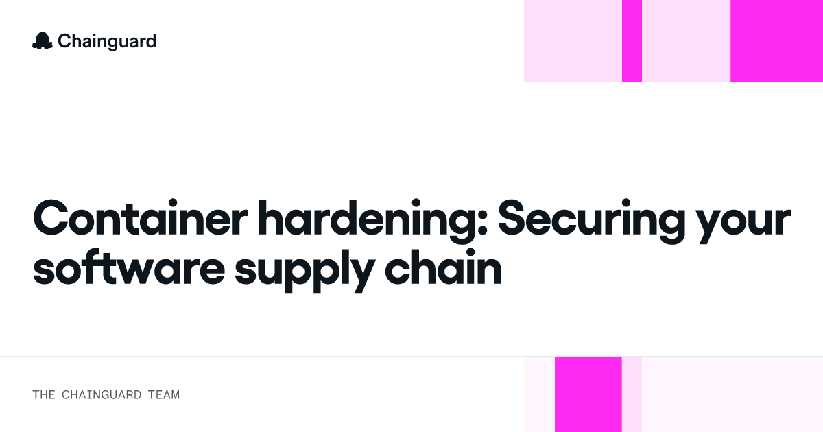 Container Hardening: Securing your software supply chain